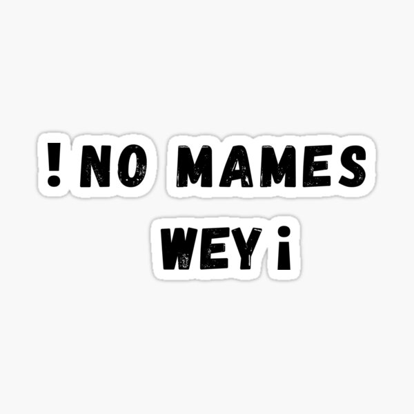 No Mames Wey Funny Mexican Slang Words Spanish T Sticker For