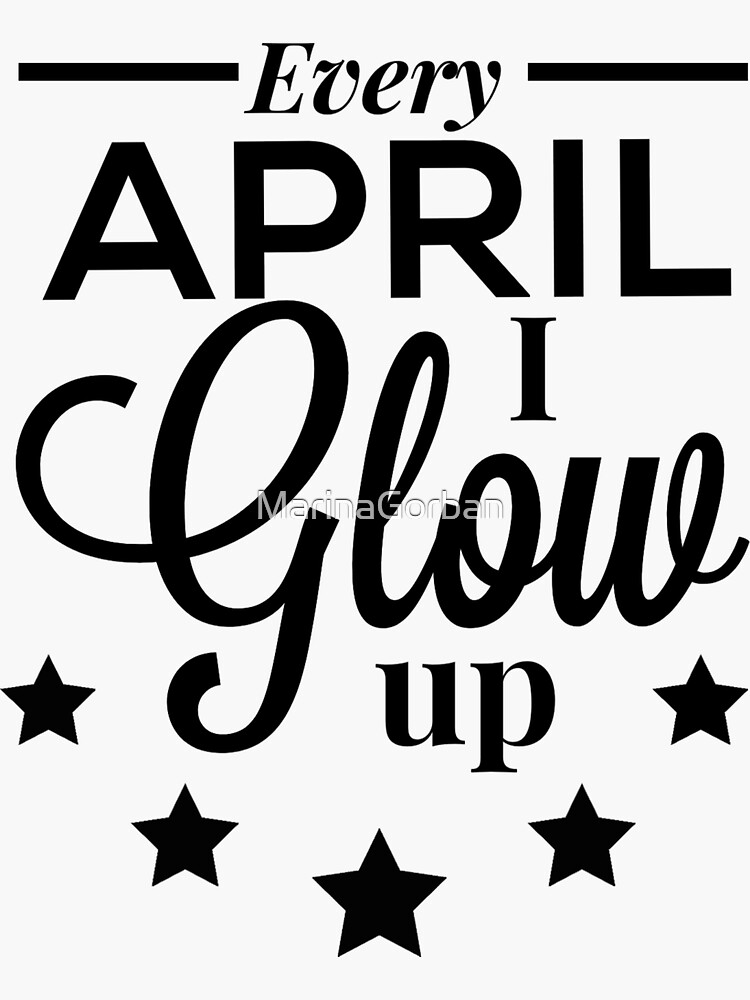 "Every April I Glow Up - April Birthday Quotes " Sticker for Sale by ...