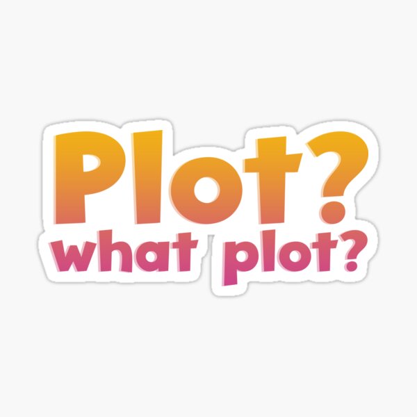 "Plot? What Plot?" Sticker for Sale by rissidesigns | Redbubble