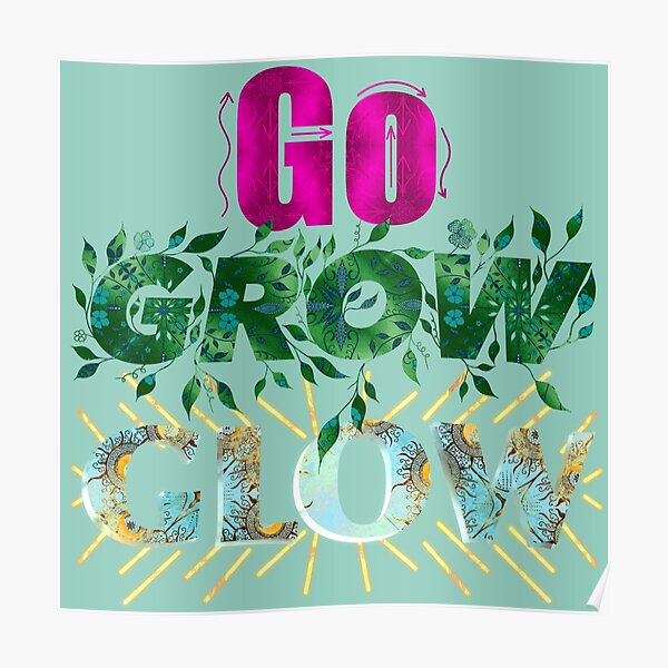 "Go Grow Glow" Poster by DesignbyKurlz | Redbubble
