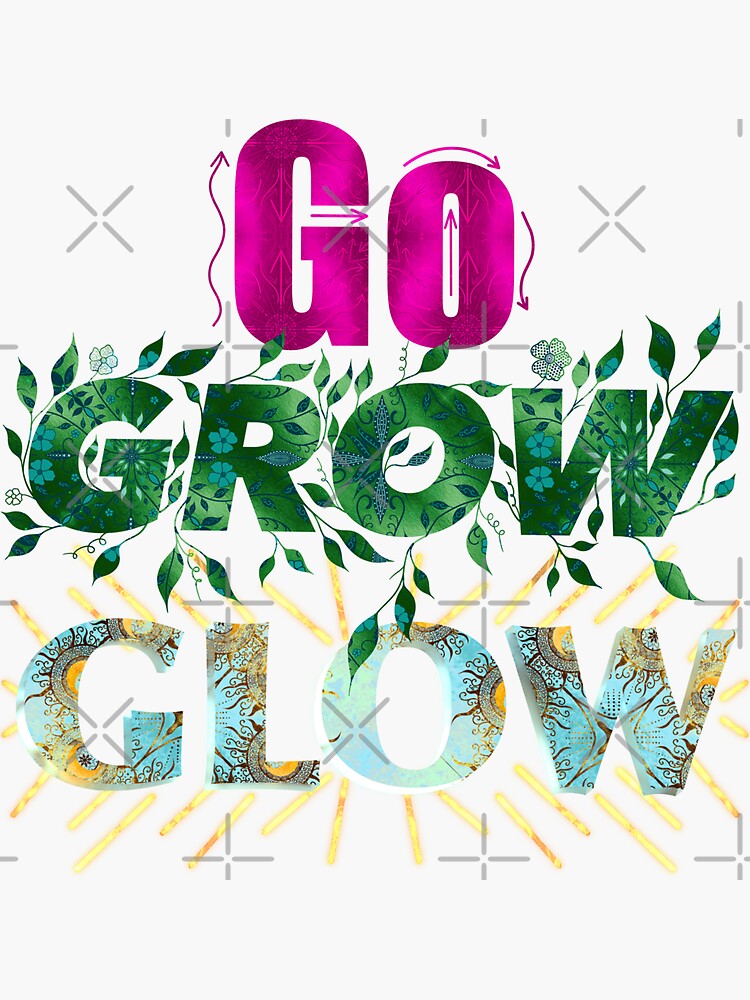 "Go Grow Glow" Sticker for Sale by DesignbyKurlz | Redbubble