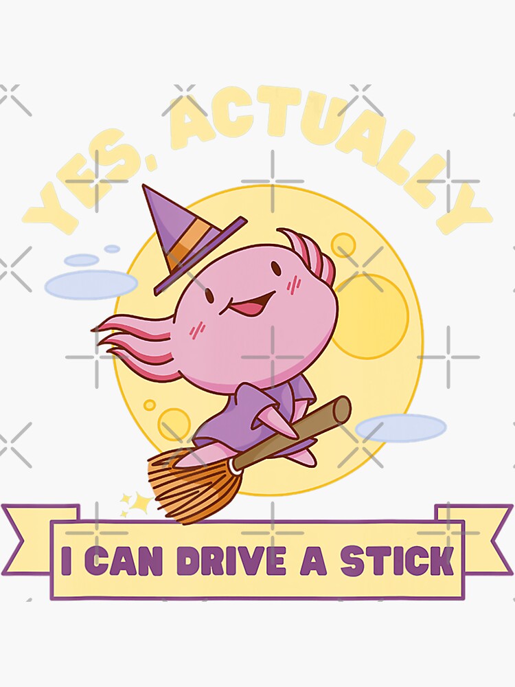 "Yes, Actually I Can Drive A Stick Axolotl Witch Halloween" Sticker for ...