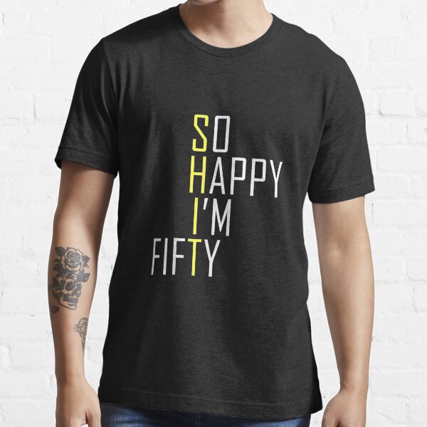 "So Happy Im Fifty Funny 50th Birthday 50 Years Old" Essential T-Shirt ...