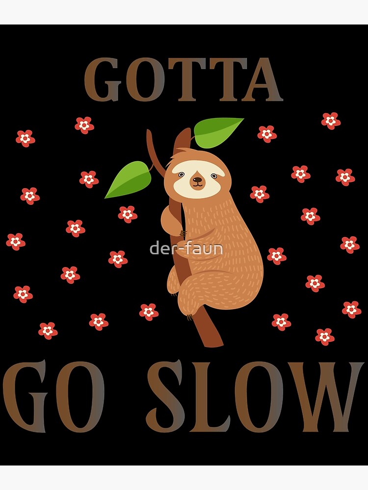 "Sloth gotta go slow" Poster for Sale by der-faun | Redbubble
