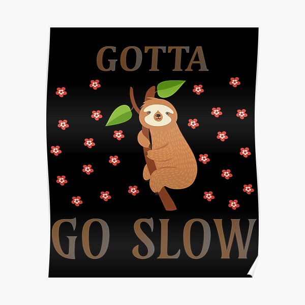 "Sloth gotta go slow" Poster for Sale by der-faun | Redbubble
