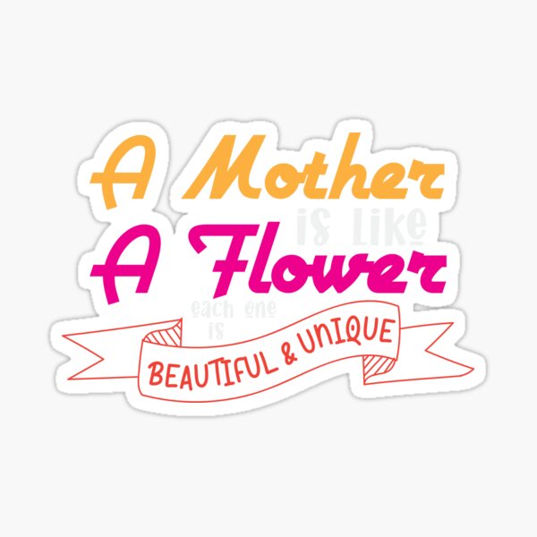 "A Mother Is Like a Flower Each One Beautiful and Unique - Beautiful ...