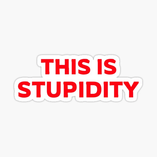 "This is Stupidity" Sticker for Sale by Light79 | Redbubble