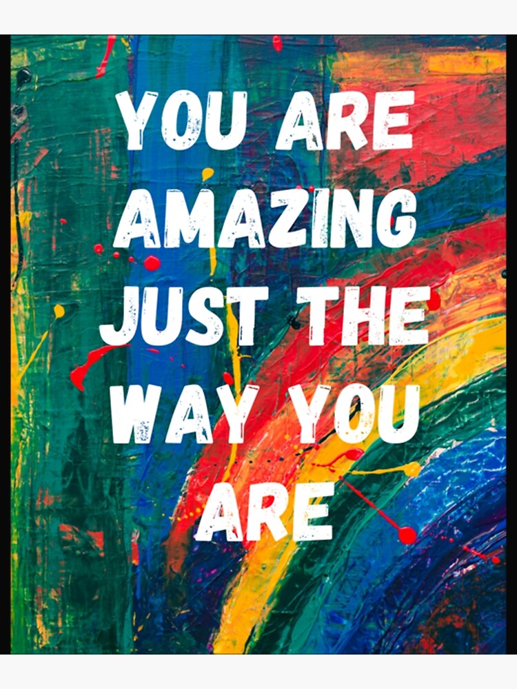 "You are amazing just the way you are " Poster for Sale by ...
