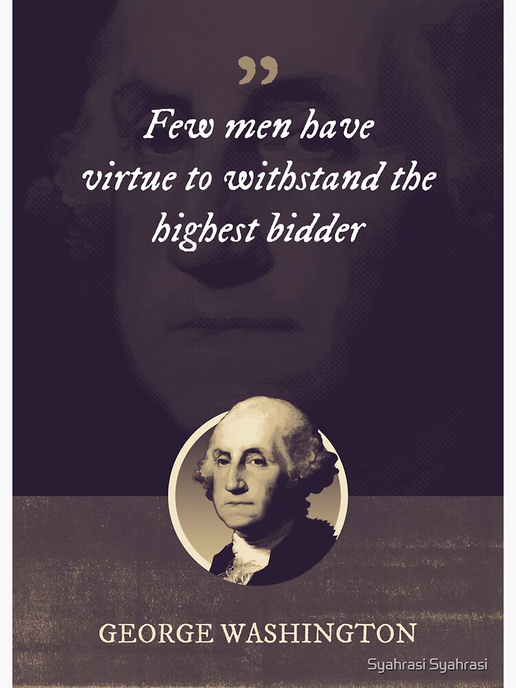 "George Washington - Few men have virtue to withstand the highest ...