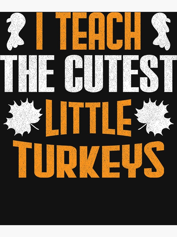 "I Teach The Cutest Little Turkeys Thanksgiving Teacher Appreciation ...
