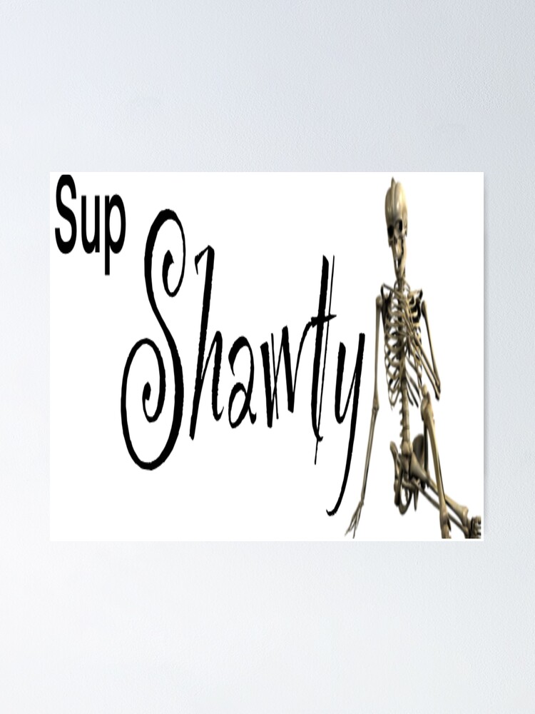 "Sup Shawty Skeleton" Poster for Sale by SoftieSpiritz | Redbubble