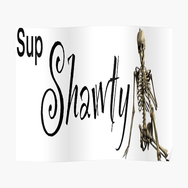 "Sup Shawty Skeleton" Poster for Sale by SoftieSpiritz | Redbubble