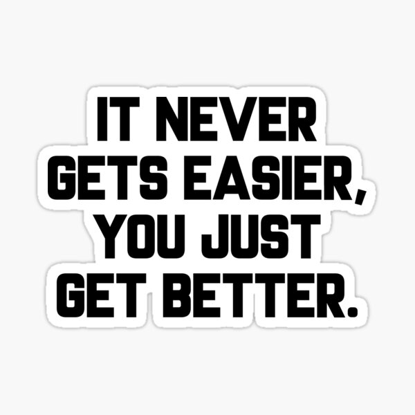 "It never gets easier, you just get better" Sticker for Sale by ...