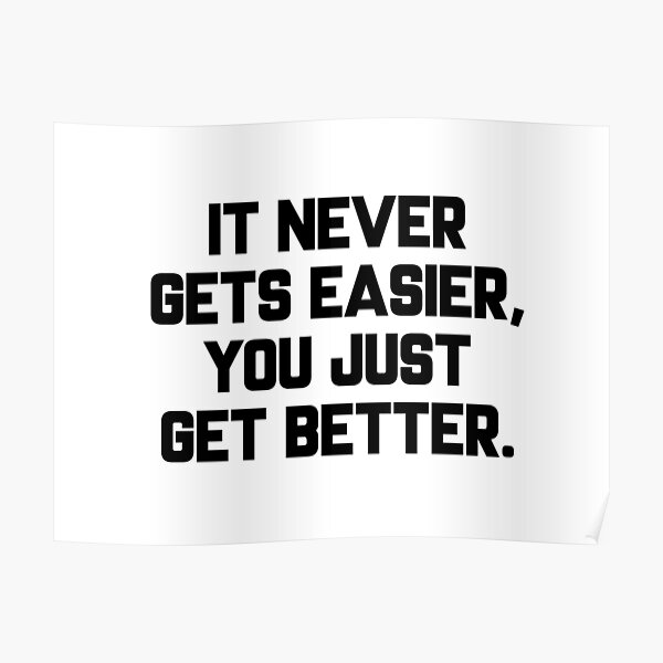 "It never gets easier, you just get better" Poster by caddystar | Redbubble