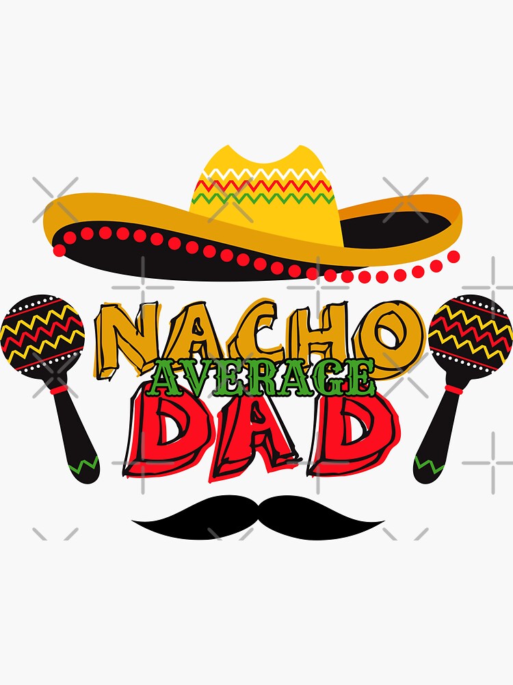 "Nacho Average Dad Mexican Daddy Cinco de Mayo Fathers Fiesta" Sticker ...