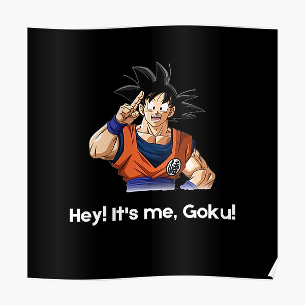 Hey It S Me Goku Poster For Sale By Serafinovski01 Redbubble