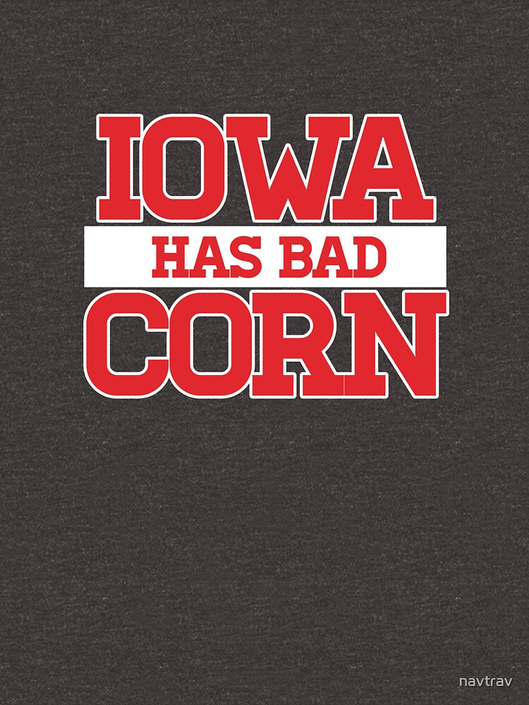 "Iowa has bad corn" T-shirt for Sale by navtrav | Redbubble | iowa t ...