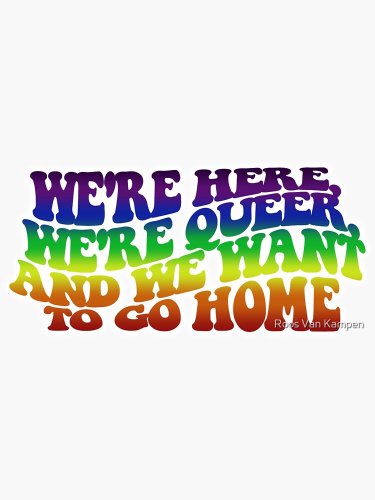 "We're Here, We're Queer, And we Want to go Home" Sticker for Sale by ...