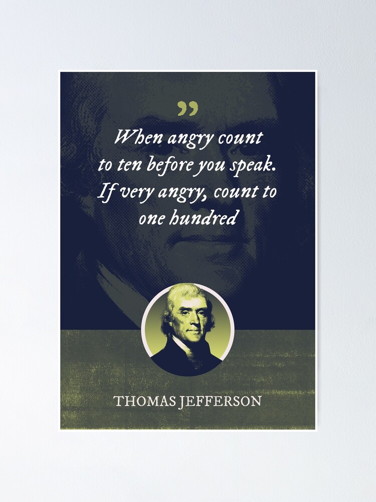 "Thomas Jefferson - When angry count to ten before you speak. If very ...