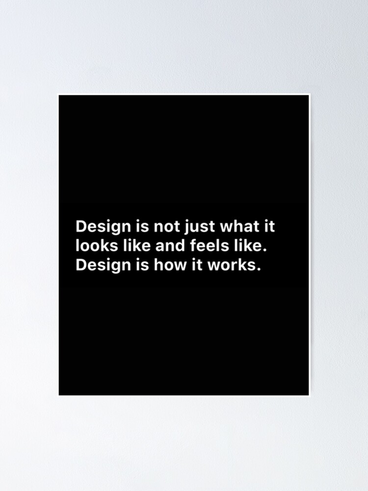 "Design is not just what it looks like and feels like. Design is how it ...