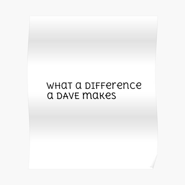 " what a difference a dave makes" Poster for Sale by SarinaGounden ...