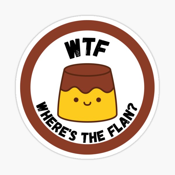 "WTF - Where's the Flan?" Sticker for Sale by sonnetandsloth | Redbubble