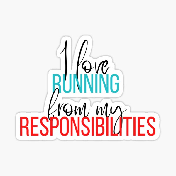 "I love running from my responsibilities" Sticker for Sale by Sara-Tees ...