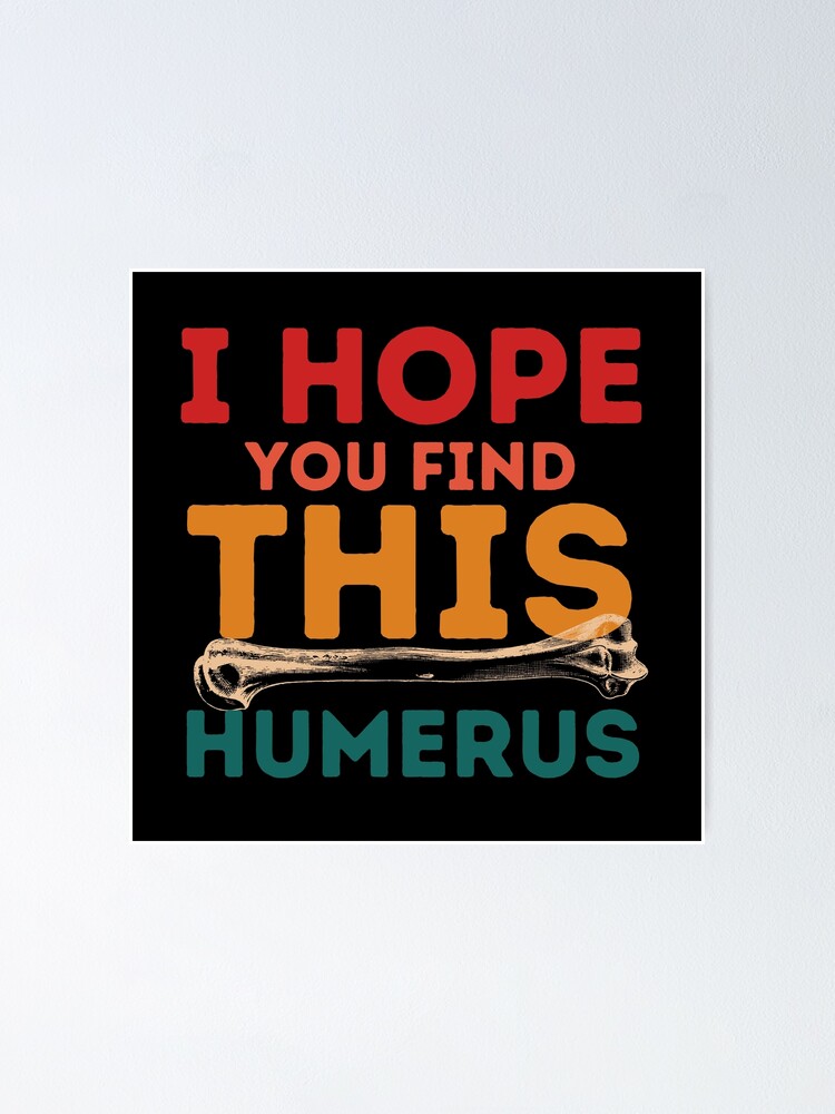 "I Hope You Find This Humerus. Funny Anatomy pun" Poster for Sale by ...