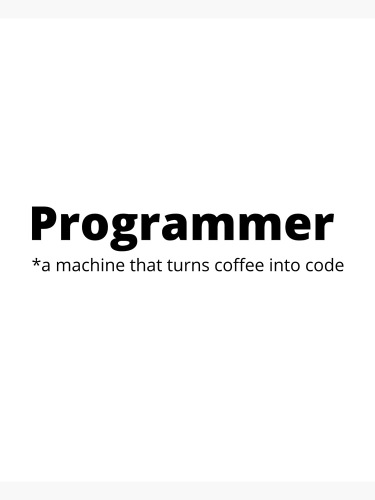 "Programmer: a machine that turns coffee into code" Poster for Sale by ...