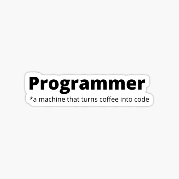 "Programmer: a machine that turns coffee into code" Sticker for Sale by ...