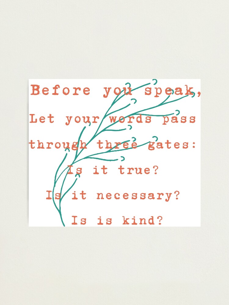 "Before you speak, Let your words pass through three gates: Is it true ...