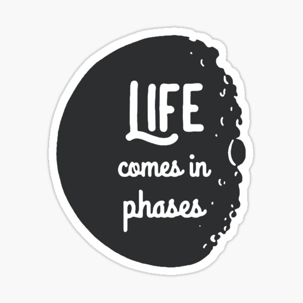 "Life come in Phases" Sticker for Sale by KrumbleDesigns | Redbubble