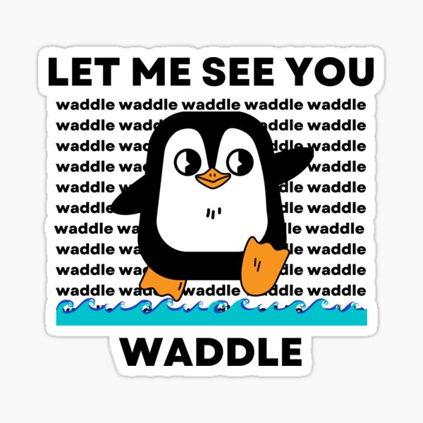 "LET ME SEE YOU WADDLE Cute, Fun, Happy Penguin Waddling" Sticker for ...