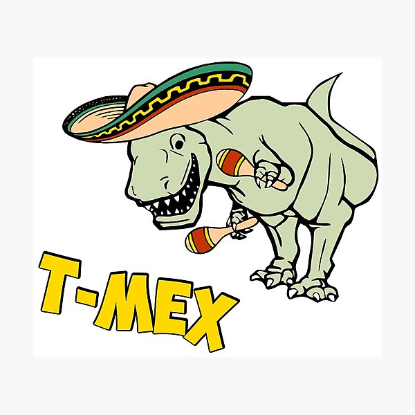 "T-Mex T-Rex Mexican Tyrannosaurus Dinosaur" Photographic Print by ...