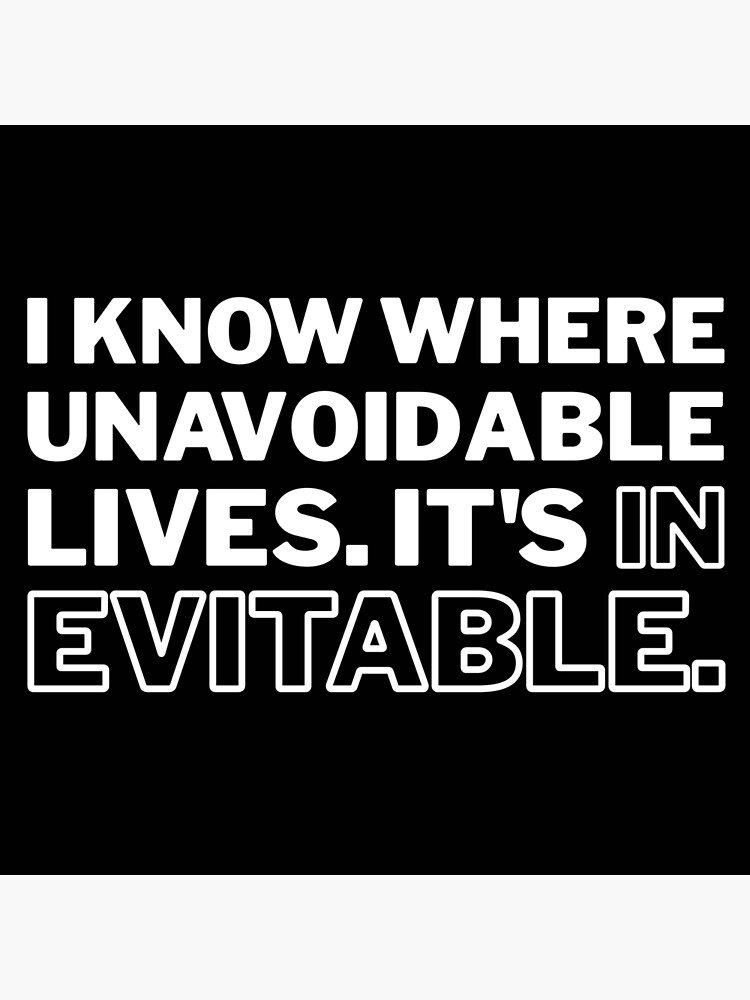 "I Know Where Unavoidable Lives. It's In Evitable." Poster by AtTEEtude ...