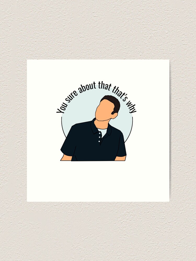 You Sure About That You Sure About That Thats Why Itysl Fan Art Art Print For Sale By