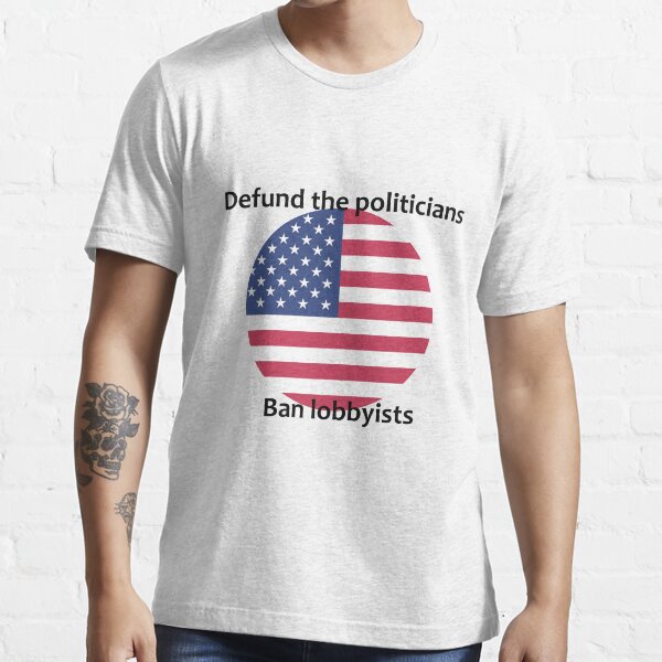 "Defund the politicians, ban lobbyists" T-shirt for Sale by philos34 ...