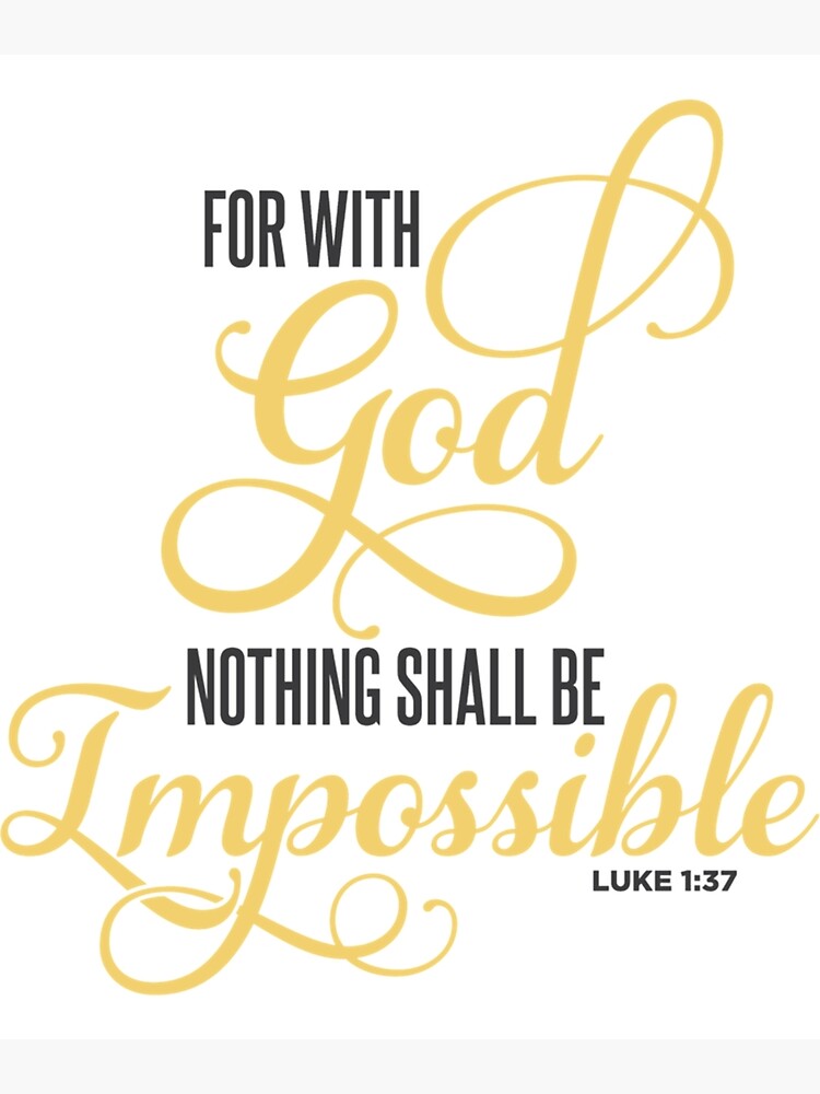 "for with god nothing shall be impossible luke 137 " Poster by MANDY ...