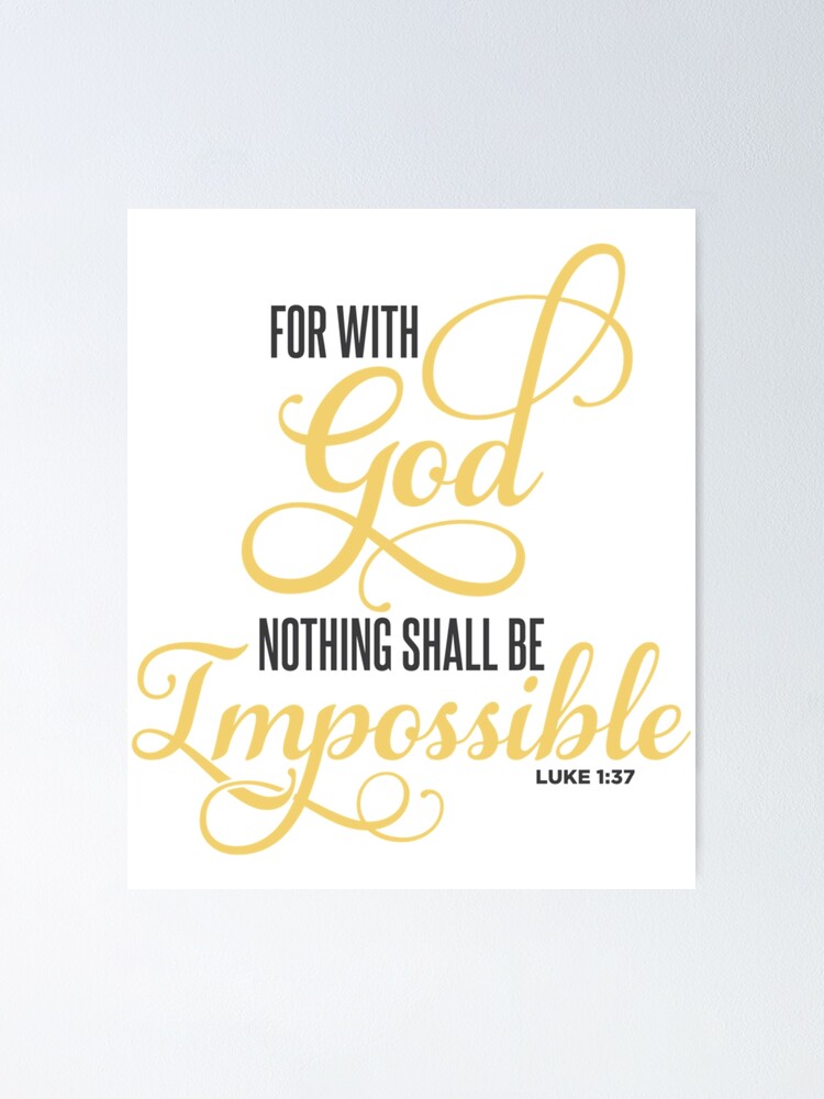 "for with god nothing shall be impossible luke 137 " Poster by MANDY ...