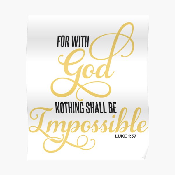 "for with god nothing shall be impossible luke 137 " Poster by MANDY ...