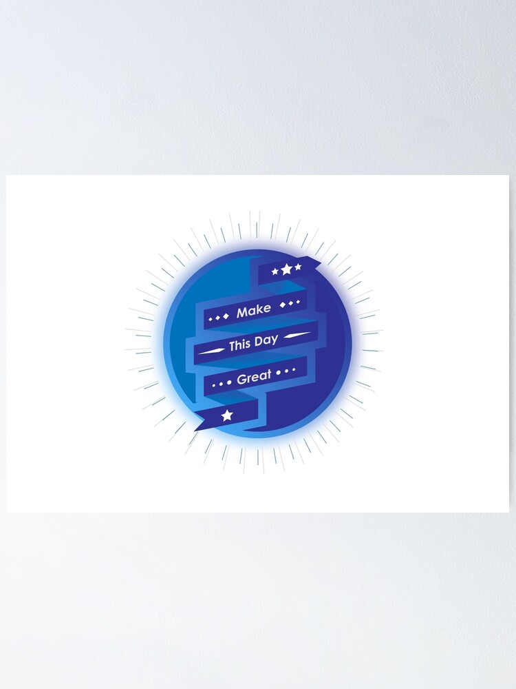 "Make This Day Great" Poster by classy-shop | Redbubble