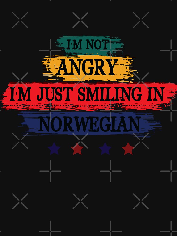 "i'm not angry i'm just smiling in norwegian " T-shirt for Sale by ...