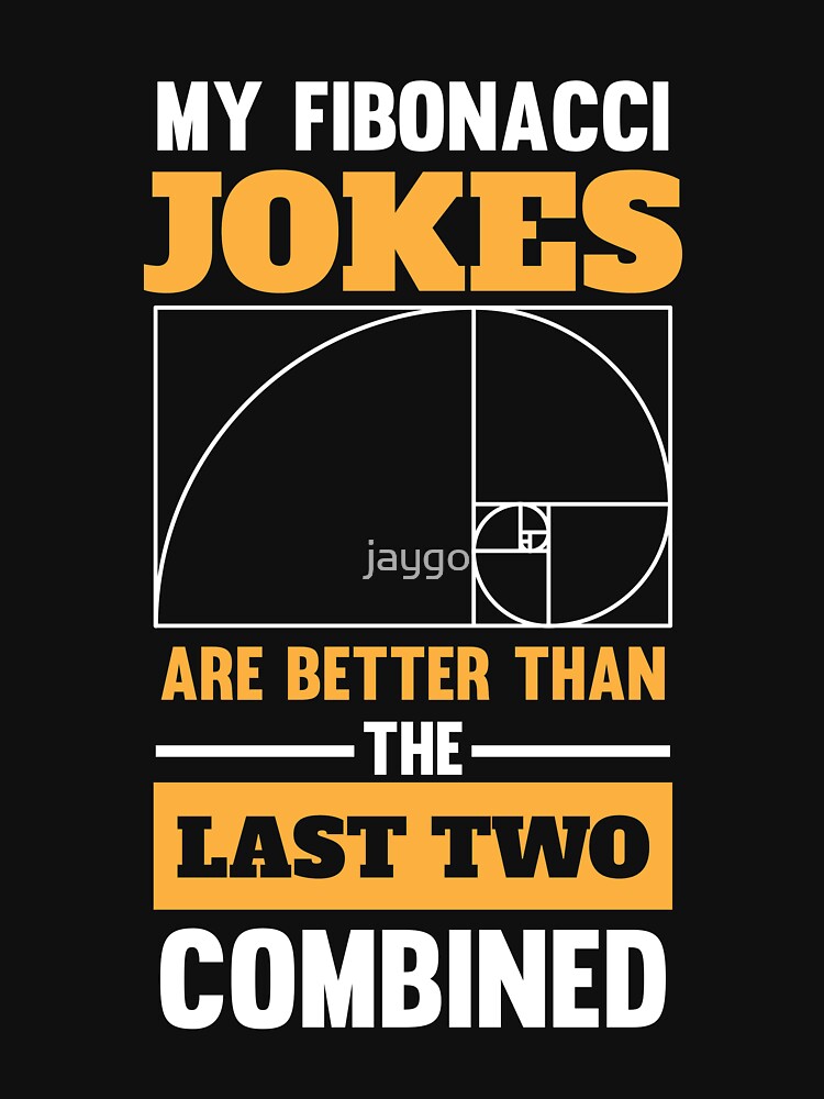 "My Fibonacci Jokes Are Better Than the Last Two Combined" T-shirt for ...