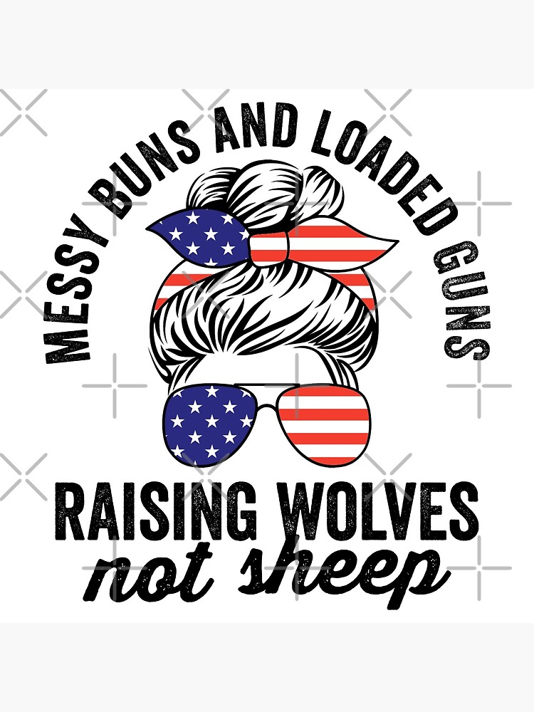 "Messy Buns And Loaded Guns Raise Wolves Not Sheep" Poster for Sale by ...