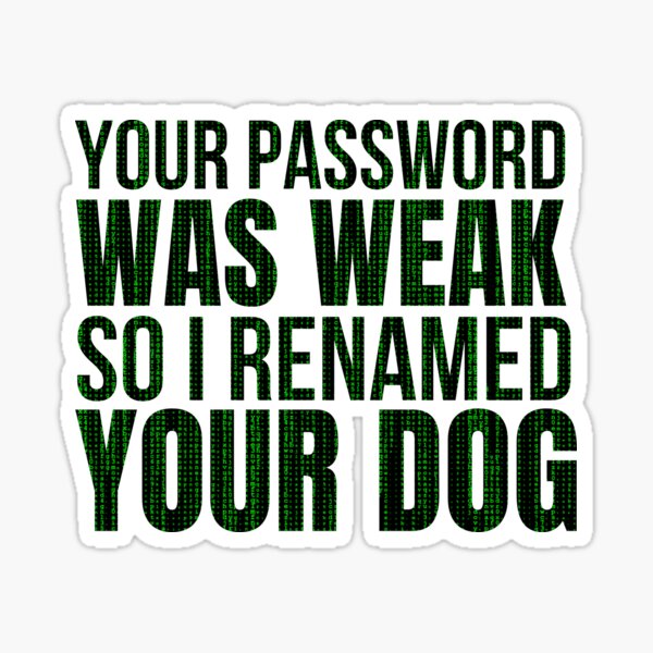 "Your password was weak so I renamed your dog" Sticker for Sale by ...