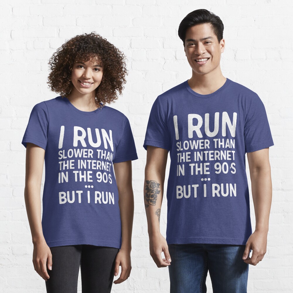 "I run slower than the internet in the 90's but I run" T-shirt for Sale ...