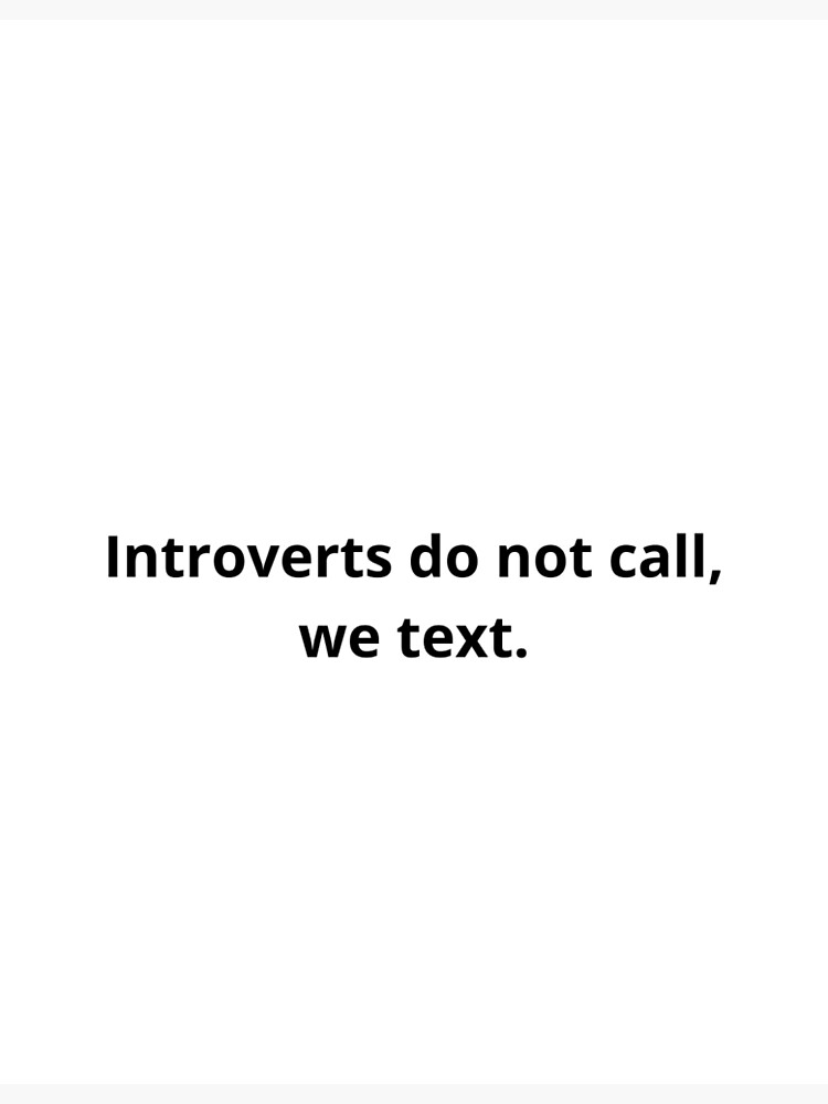 "Introverts do not call, we text. " Poster for Sale by HappyTeePrints ...