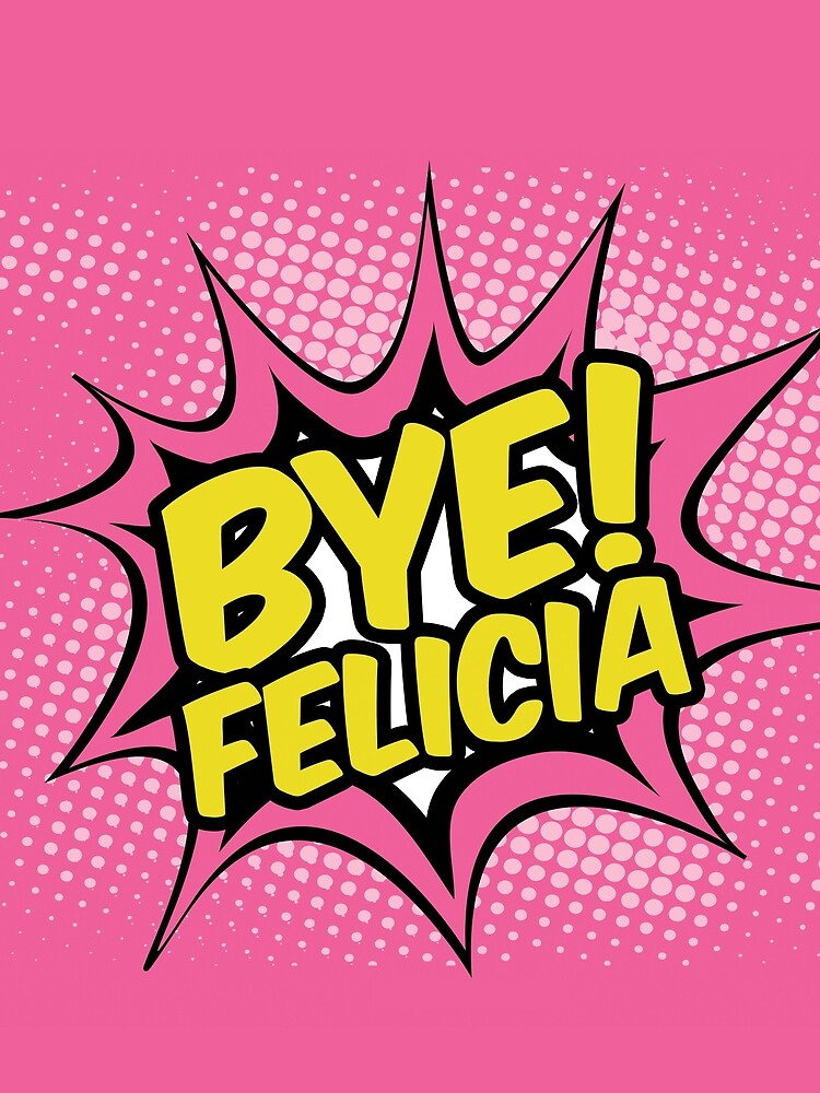 "Bye Felicia!" T-shirt by dgradecak | Redbubble