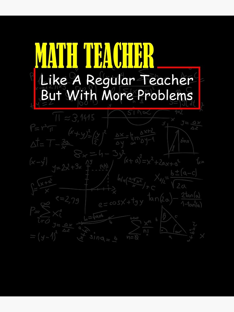 "Math Teacher Like A Regular Teacher But With More Problems Funny Math ...