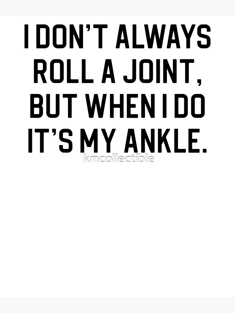 Rolled Ankle Memes I DonT Always Roll A Joint But When I Do ItS My